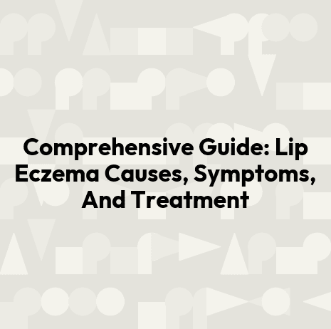 Comprehensive Guide: Lip Eczema Causes, Symptoms, And Treatment