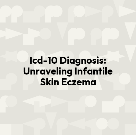 Icd-10 Diagnosis: Unraveling Infantile Skin Eczema